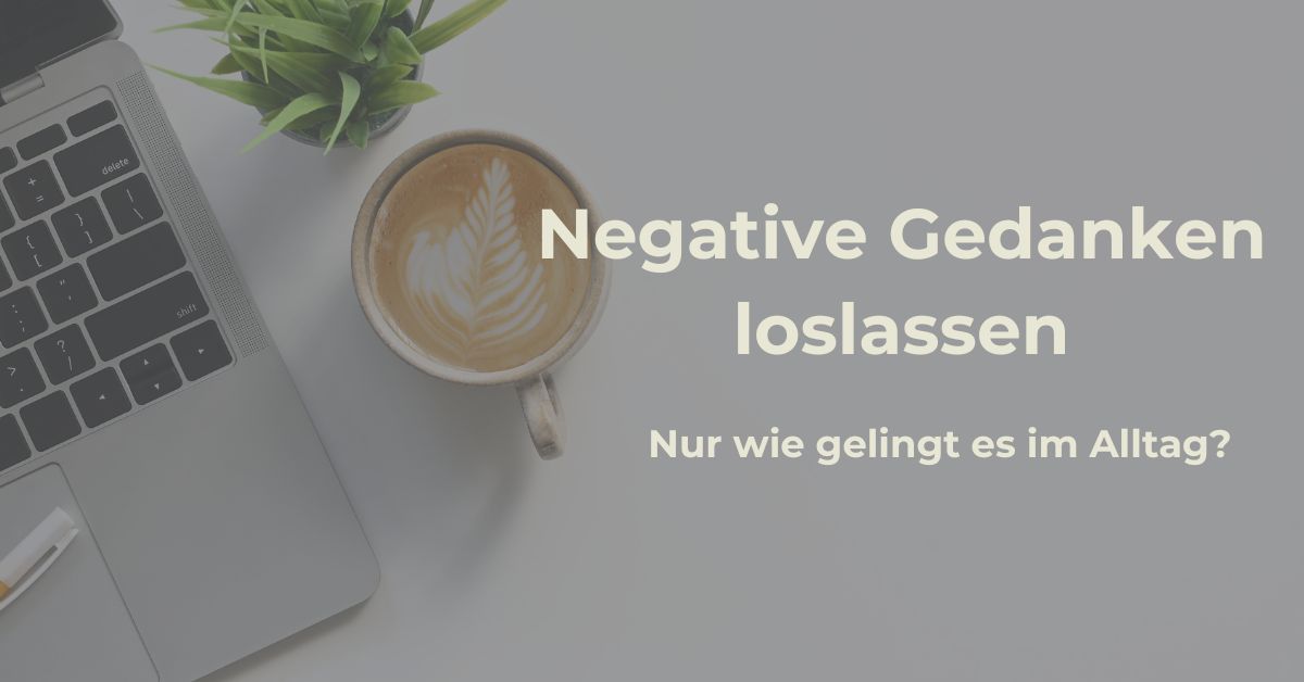 Negative Gedanken loslassen – Mehr als das innere Geplapper